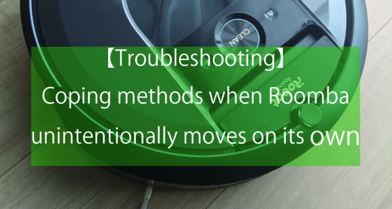 【Troubleshooting】Coping methods when Roomba unintentionally moves on ...